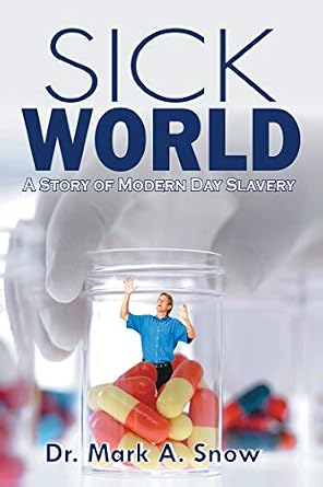 Sick World: A Story of Modern Day Slavery: Snow, Dr. Mark A ...