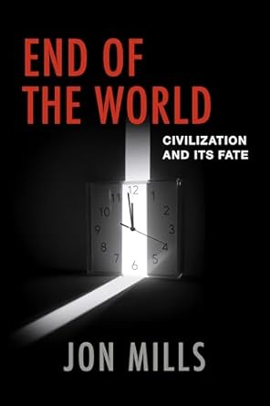 End of the World: Civilization and Its Fate: Mills University of Essex ...
