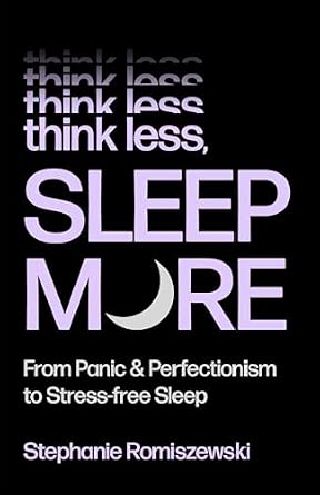 Think Less, Sleep More: From Panic & Perfectionism to Stress-Free Sleep ...