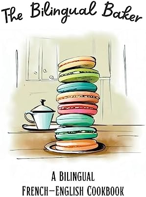 The Bilingual Baker: A Bilingual French-English Cookbook: Books ...