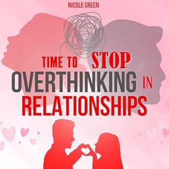 Amazon.com: Time to Stop Overthinking in Relationships: How to Think ...