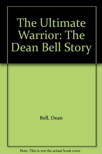 The Ultimate Warrior: The Dean Bell Story: Amazon.co.uk: Bell, Dean ...