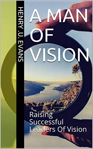 A Man Of Vision: Raising Successful Leaders Of Vision eBook : Evans ...