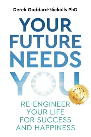 Your Future Needs You: Re-Engineer Your Life for Success and Happiness ...