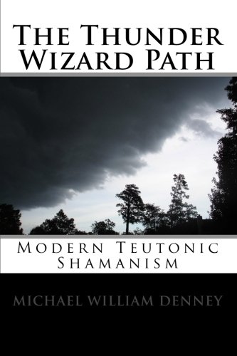 The Thunder Wizard Path: Modern Teutonic Shamanism: Denney, Michael ...
