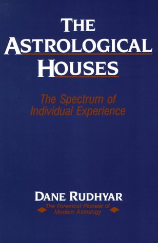 By Dane Rudhyar The Astrological Houses: The Spectrum of Individual ...