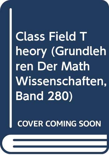 Class Field Theory (Grundlehren Der Math Wissenschaften, Band 280 ...