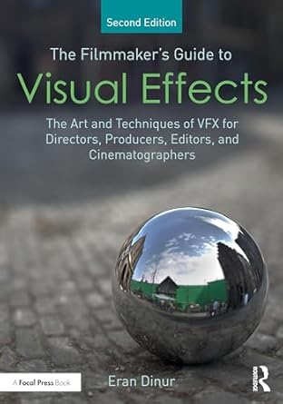 The Filmmaker's Guide to Visual Effects: The Art and Techniques of VFX ...
