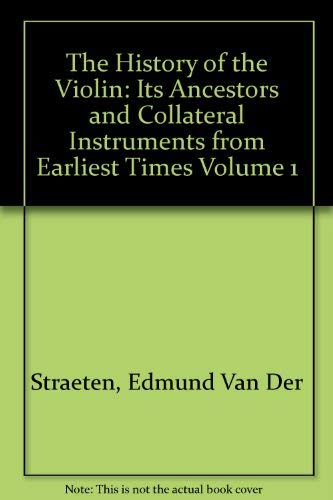 The History of the Violin: Its Ancestors and Collateral Instruments ...