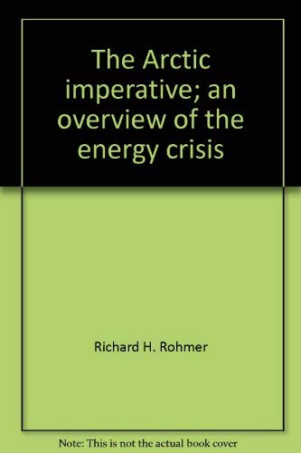 The Arctic imperative;: An overview of the energy crisis,: Rohmer ...