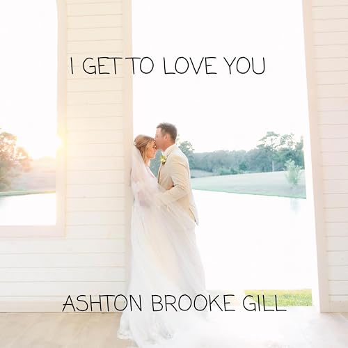 I Get To Love You by Ashton Brooke Gill on Amazon Music - Amazon.com