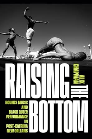 Raising the Bottom: Bounce Music and Black Queer Performance in Post ...