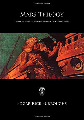 Mars Trilogy: I. A Princess of Mars, II. The Gods of Mars, III. The ...