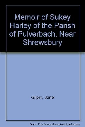 Memoir of Sukey Harley of the Parish of Pulverbach, Near Shrewsbury ...