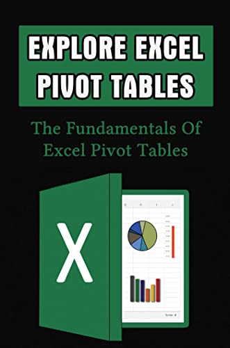 Explore Excel Pivot Tables: The Fundamentals Of Excel Pivot Tables ...