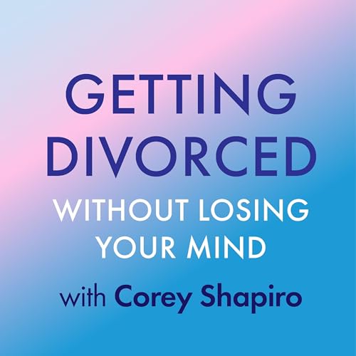 Getting Divorced Without Losing Your Mind Podcast : Corey Shapiro ...
