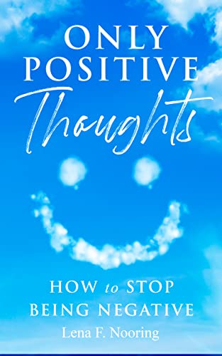 Only Positive Thoughts: How To Stop Being Negative eBook : Nooring ...