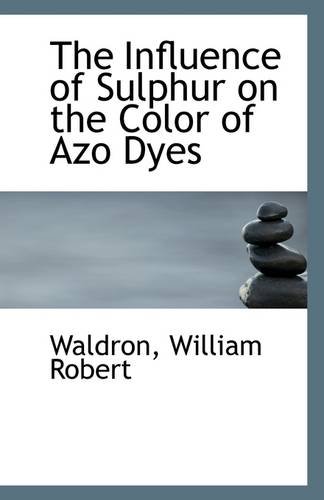 The Influence of Sulphur on the Color of Azo Dyes: Robert, Waldron ...