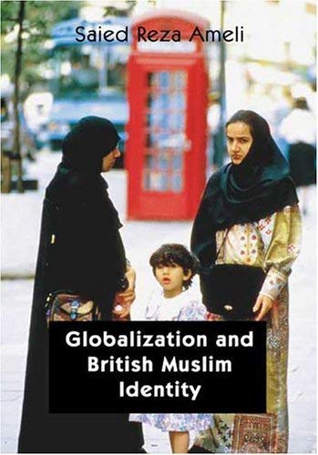 Globalization and British-Muslim Identity: Ameli, Saied Reza ...