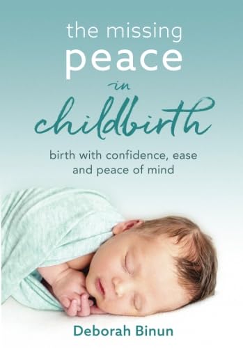 The Missing Peace in Childbirth: Birth with Confidence, Ease & Peace of Mind: Binun, Mrs Deborah ...