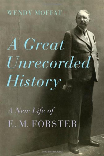 A Great Unrecorded History: A New Life of E. M. Forster: Moffat, Wendy ...