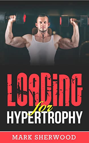 Loading For Hypertrophy - Kindle edition by Sherwood, Mark. Health ...