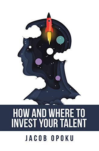 Amazon.com: How and Where to Invest Your Talent eBook : Opoku, Jacob ...