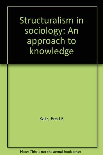 Structuralism in sociology: An approach to knowledge: Katz, Fred E ...