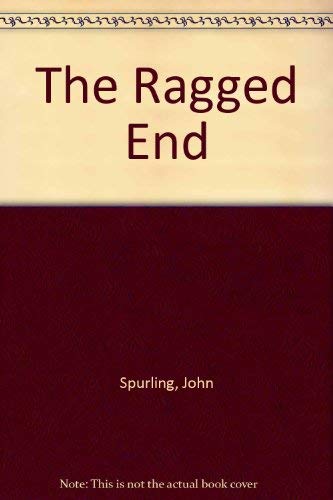 The Ragged End: Spurling, John: 9780297795056: Amazon.com: Books