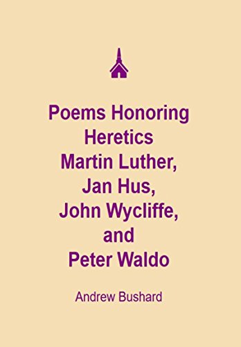 Poems Honoring Heretics Martin Luther, Jan Hus, John Wycliffe, and ...