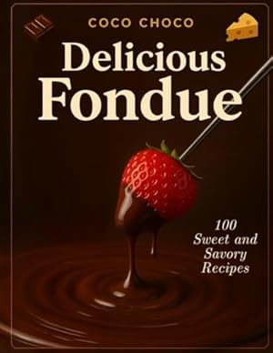 Essential Fondue Cookbook: 75 Decadent Recipes to Delight and Entertain ...