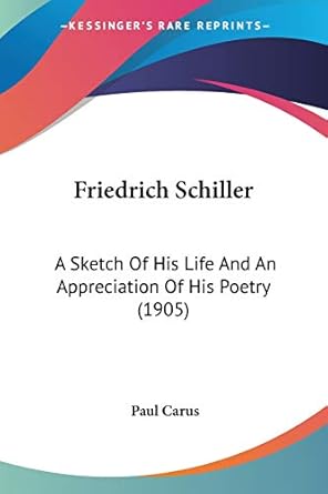 Friedrich Schiller: A Sketch Of His Life And An Appreciation Of His ...