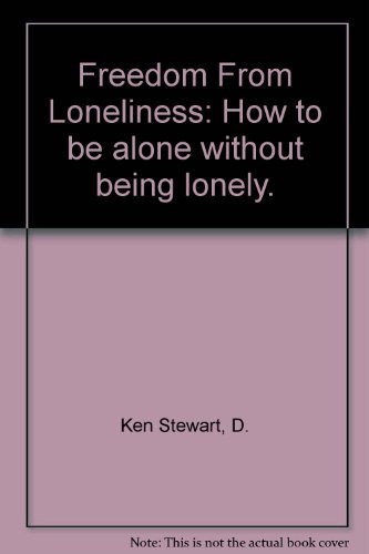 Freedom From Loneliness: How to be alone without being lonely.: Ken ...