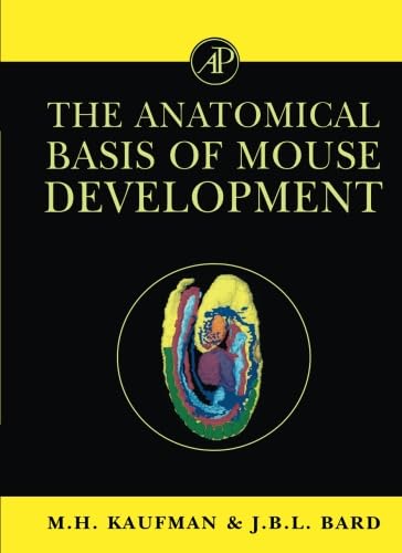 The Anatomical Basis of Mouse Development: Kaufman, Matthew H., Bard ...