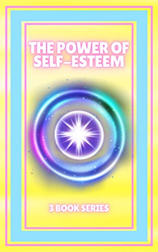 THE POWER OF SELF-ESTEEM: SERIES of 3 powerful BOOKS on SELF-ESTEEM ...
