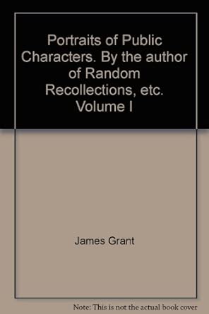Portraits of Public Characters. By the author of "Random Recollections ...