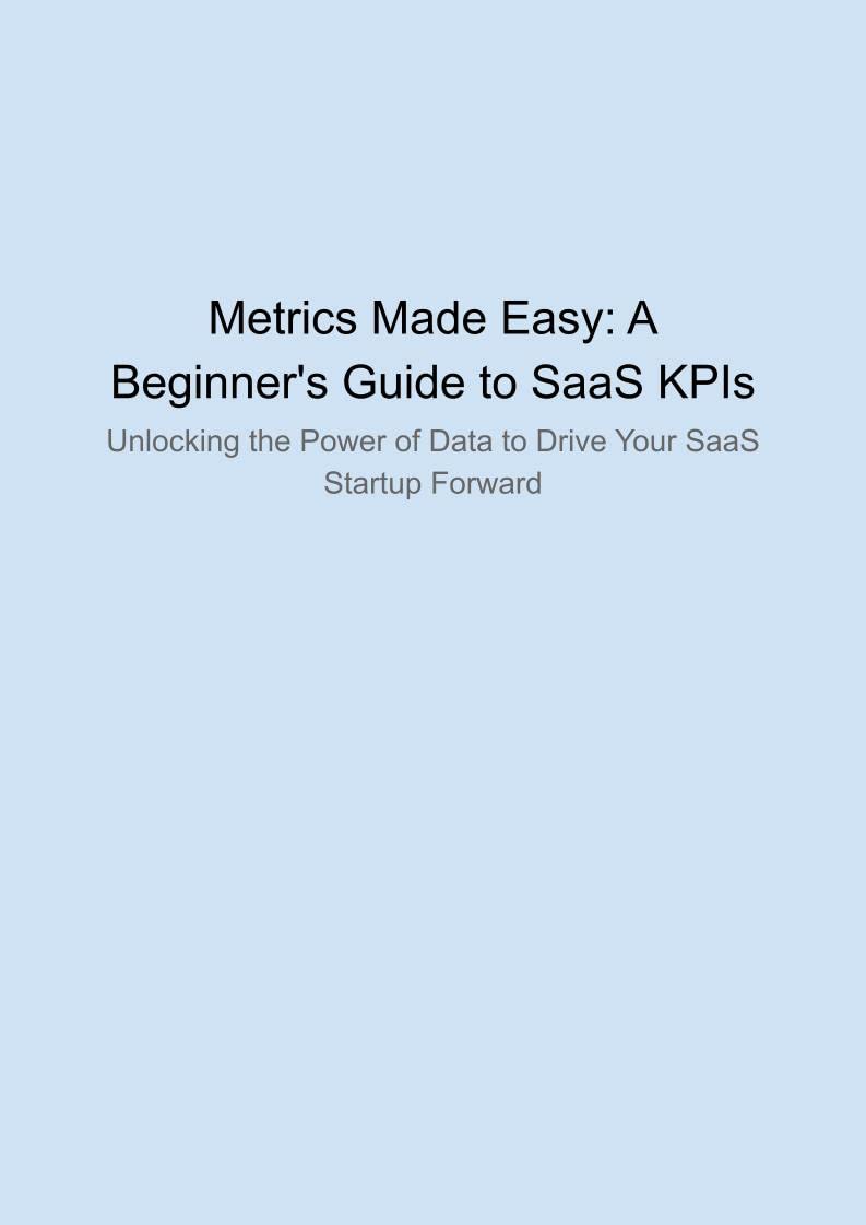 Metrics Made Easy: A Beginner's Guide to SaaS KPIs: Unlocking the Power of Data to Drive Your ...