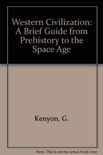 Western Civilization: A Brief Guide from Prehistory to the Space Age: G ...