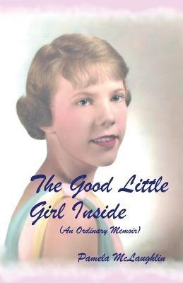 [ The Good Little Girl Inside: An Ordinary Memoir by McLaughlin, Pamela ...