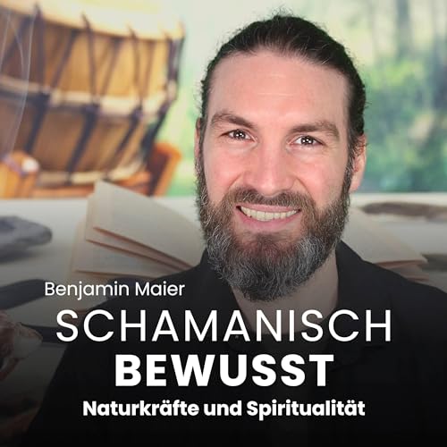 Schamanisch Bewusst - Naturkräfte und Spiritualität : Benjamin Maier - Mentor für schamanische ...