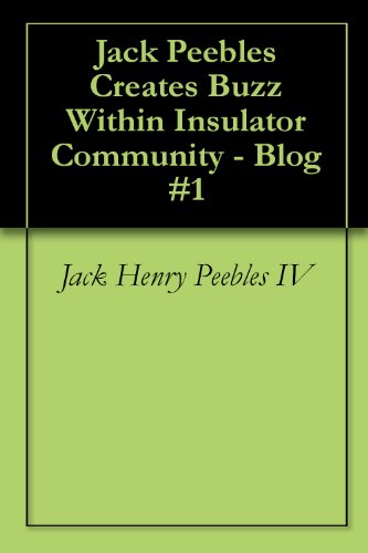Jack Peebles Creates Buzz Within Insulator Community - Blog #1 - Kindle ...