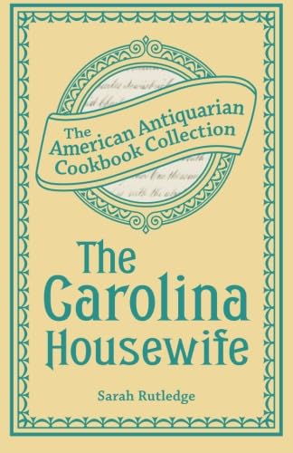 The Carolina Housewife: Or, House and Home: Rutledge, Sarah ...