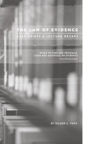The Law of Evidence: Case Briefs and Lecture Recaps: Keyed to Park and ...