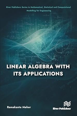 A Linear Algebra with its Applications (River Publishers Series in Mathematical, Statistical and ...