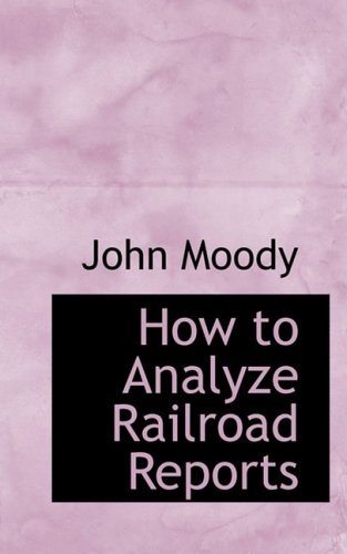 How to Analyze Railroad Reports: Moody, John: 9780559588457: Amazon.com ...