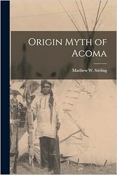 Origin Myth of Acoma: Stirling, Matthew W: 9781015747432: Amazon.com: Books