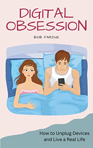 Digital Obsession: How to Unplug Devices and Live a Real Life eBook : Pardue, Bob: Amazon.in: Books