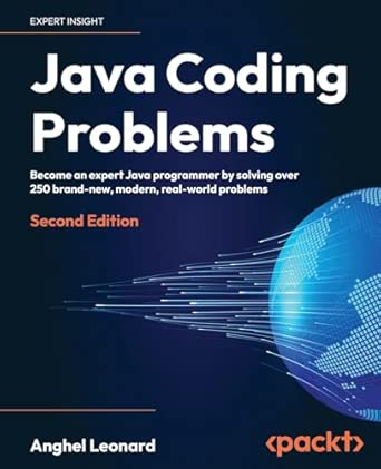 Java Coding Problems - Second Edition: Become an expert Java programmer by solving over 250 ...