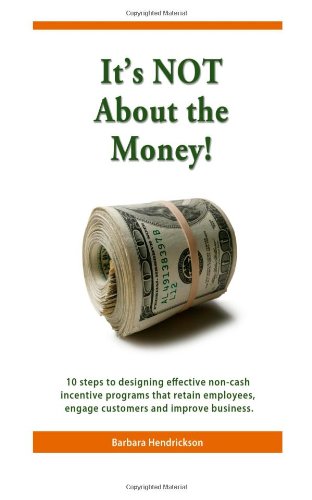 It's NOT About the Money!: 10 steps to designing effective non-cash ...