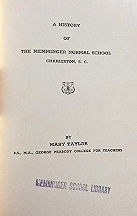 A history of the Memminger Normal School, Charleston, S.C: Taylor, Mary ...